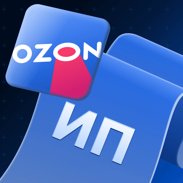 ИП для Озон: как открыть, зарегистрировать и выбрать правильное ИП для работы на Ozon
